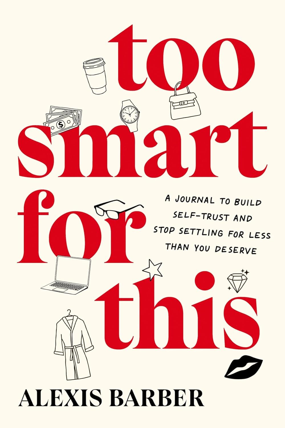 Too Smart for This: A Journal to Build Self-Trust and Stop Settling for ...