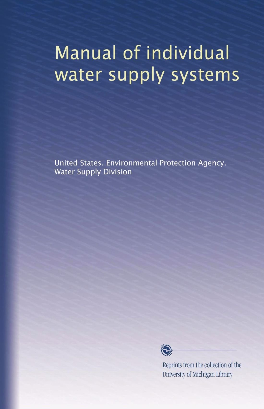 Manual of individual water supply systems: United States. Environmental ...