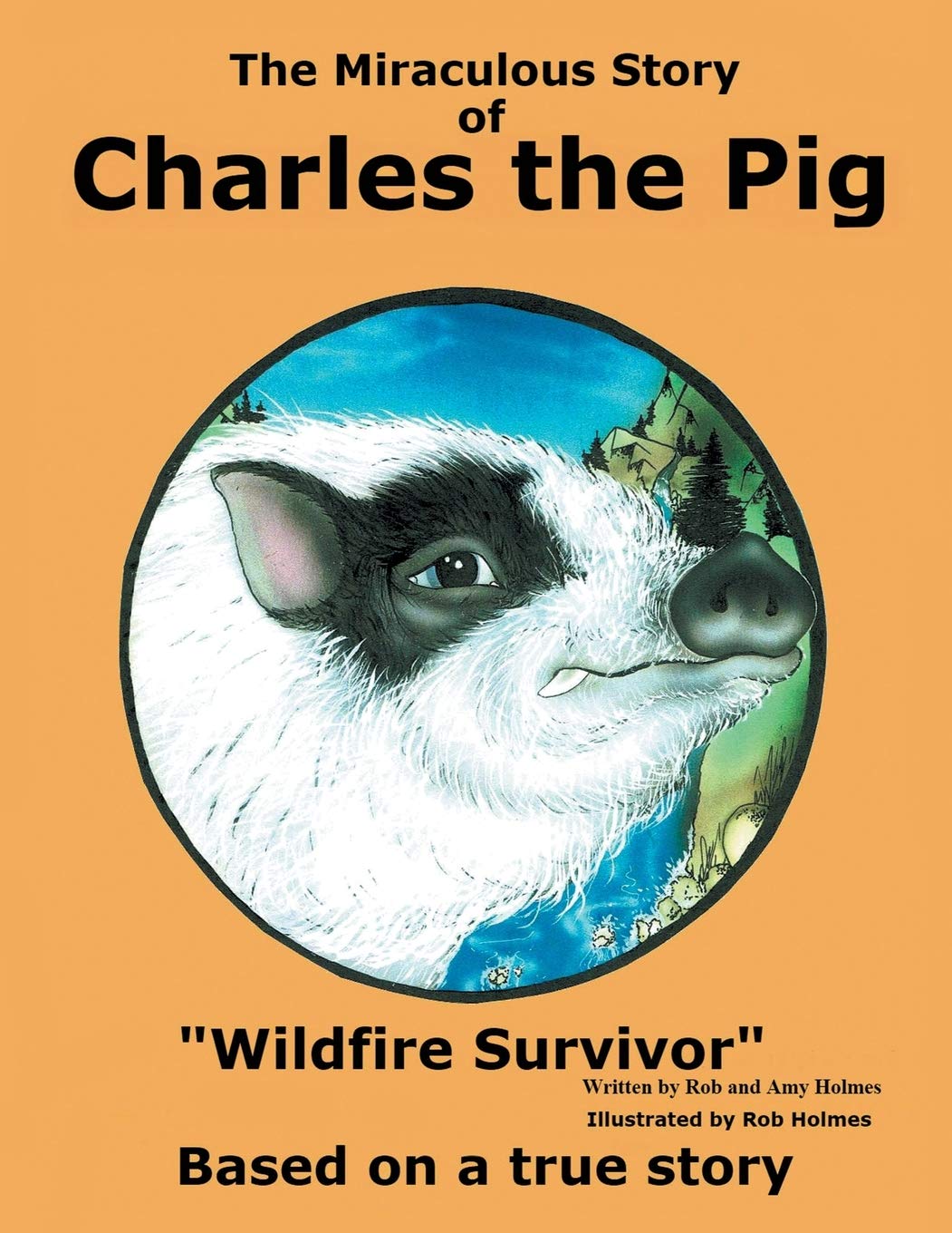 The Miraculous Story of Charles the Pig: Rob, ., Holmes, Amy ...