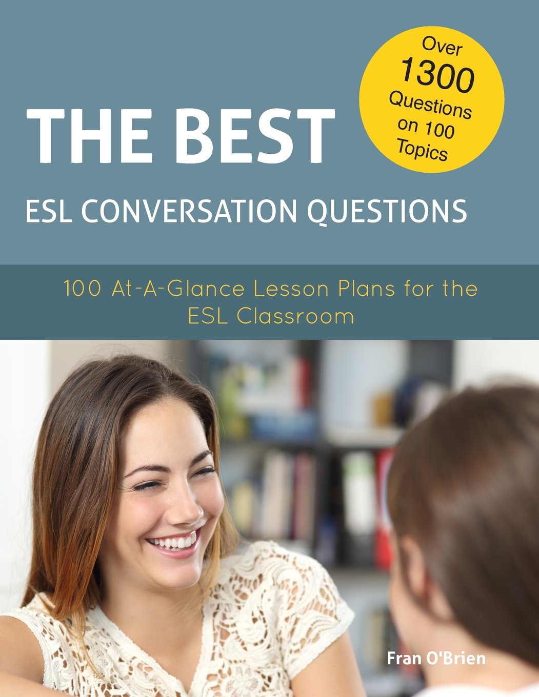 The Best ESL Conversation Questions: 100 At-A-Glance Lesson Plans for ...