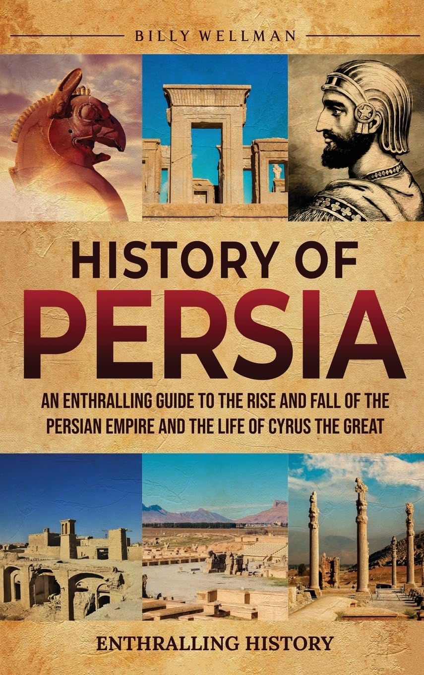 History of Persia: An Enthralling Guide to the Rise and Fall of the ...
