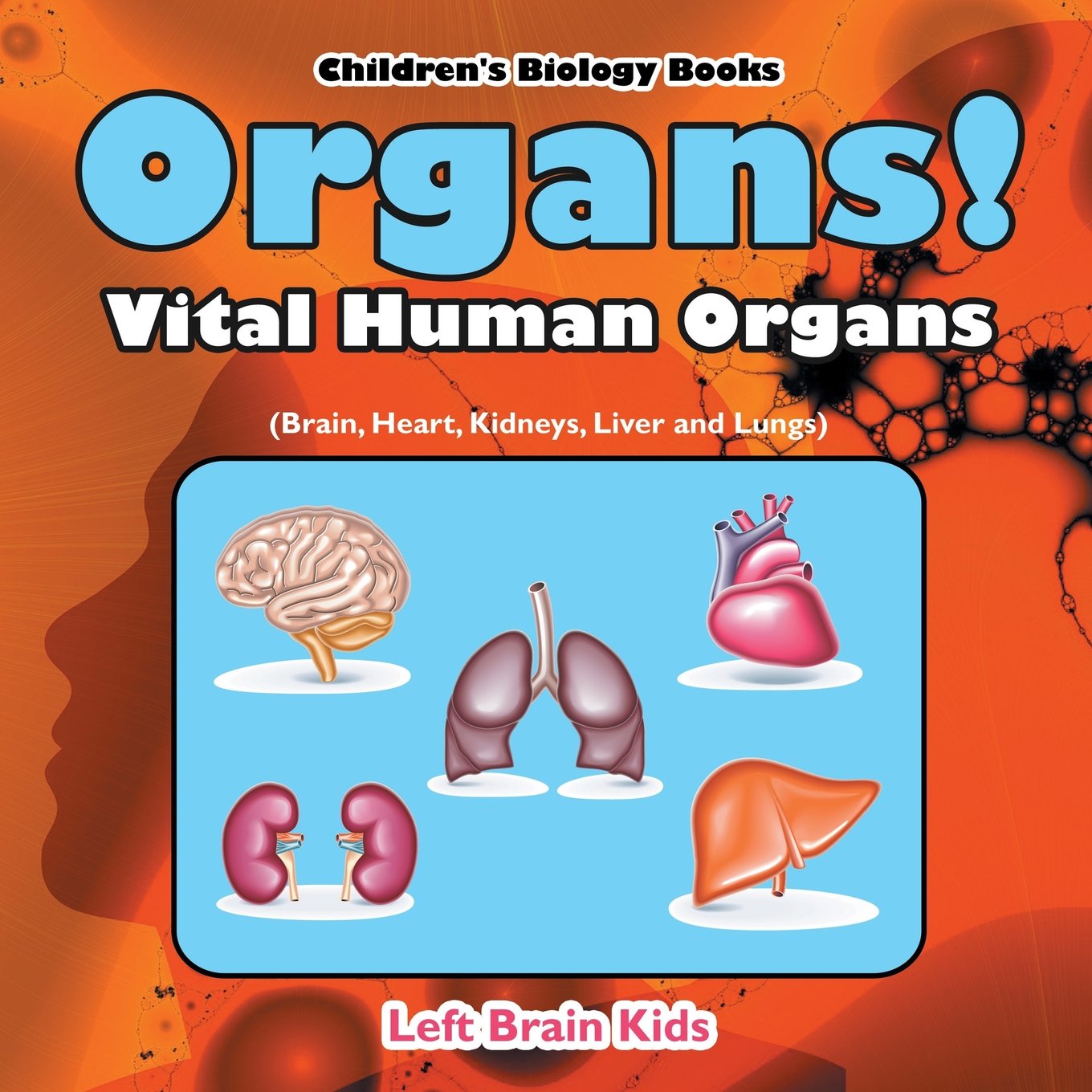 Organs! Vital Human Organs (Brain, Heart, Kidneys, Liver and Lungs ...
