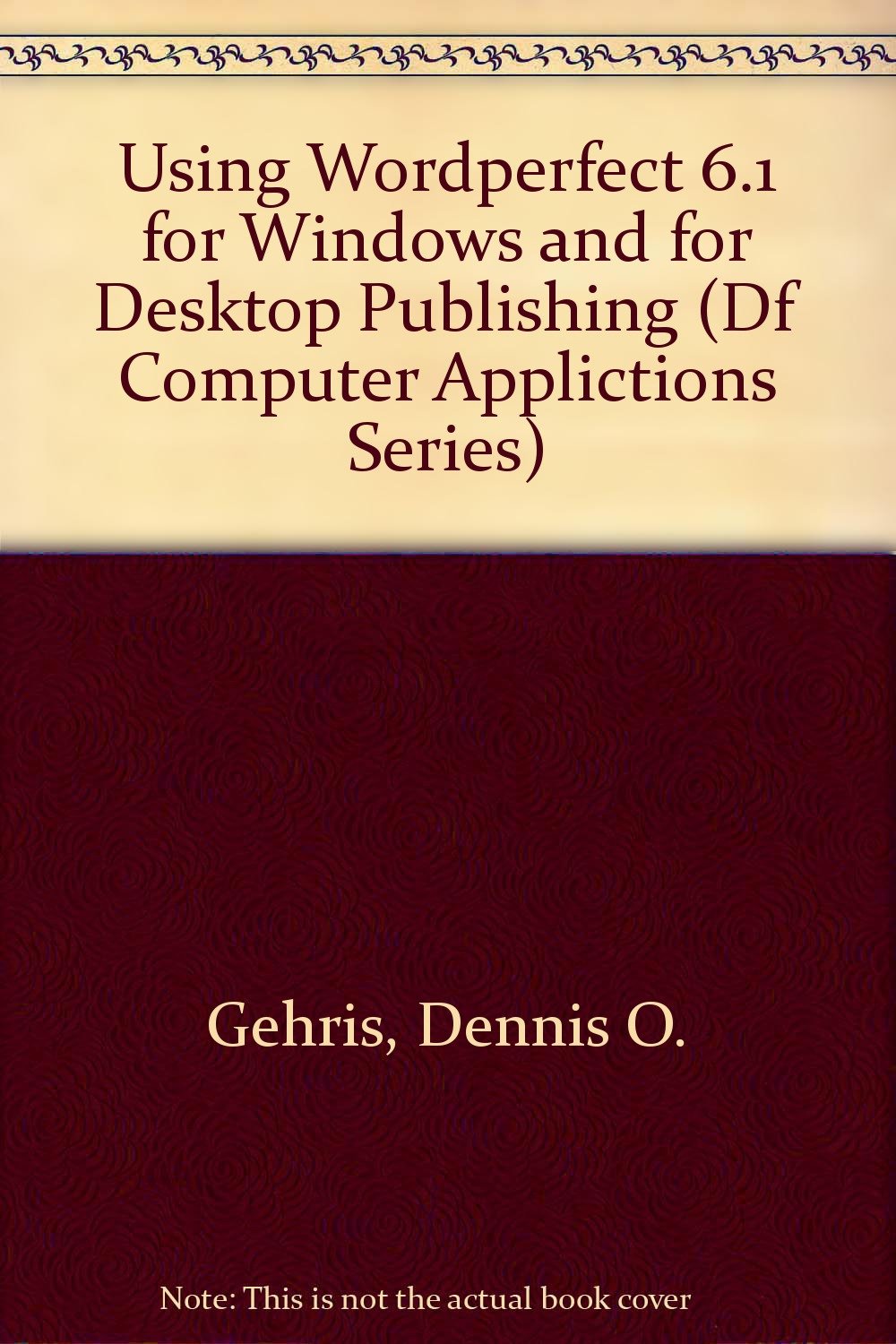 Using WordPerfect 6.1 for Windows For Desktop Publishing: Gehris ...