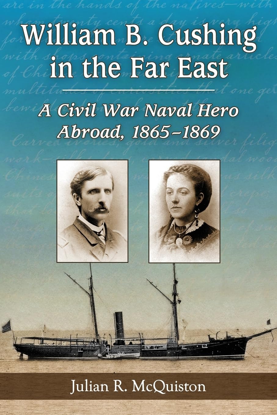 William B. Cushing in the Far East: A Civil War Naval Hero Abroad, 1865 ...