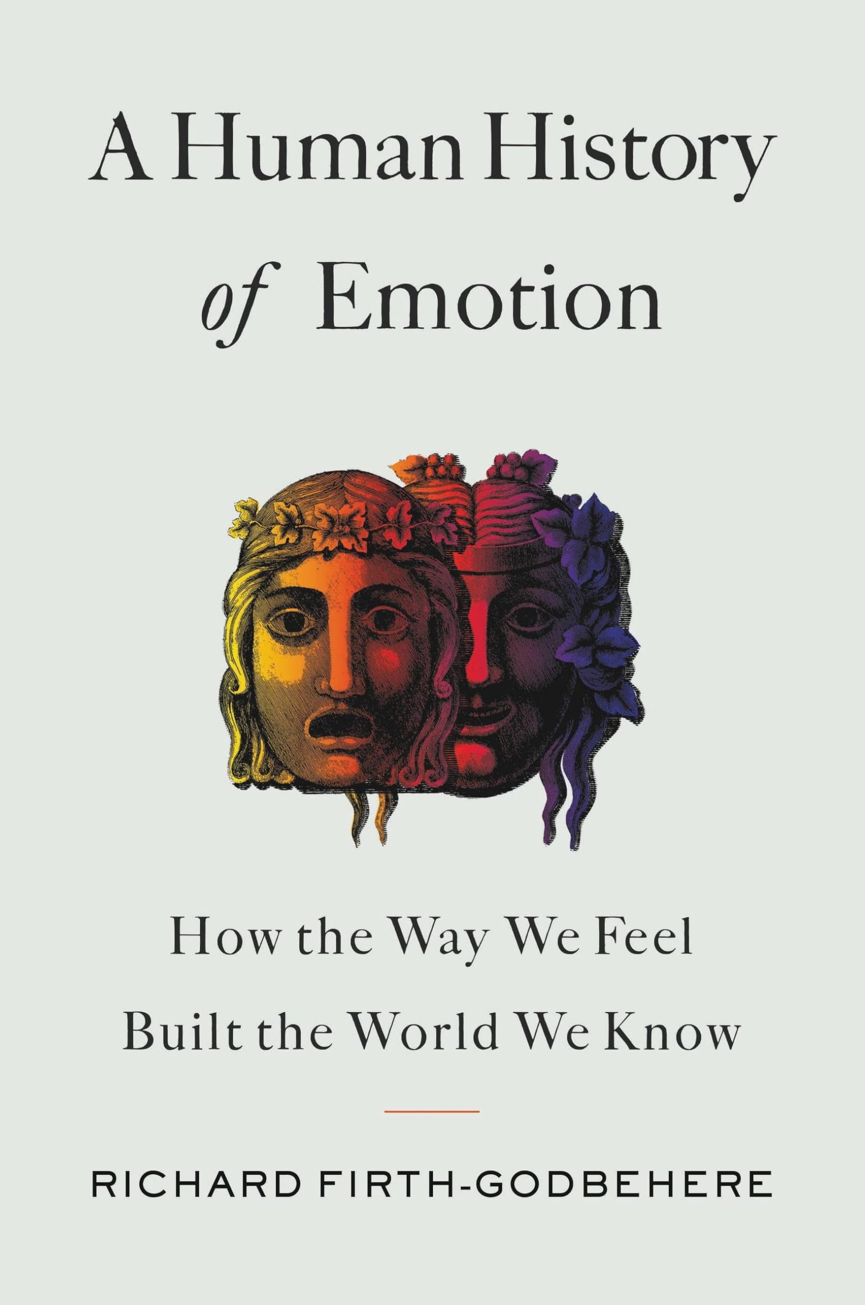 A Human History of Emotion: How the Way We Feel Built the World We Know ...