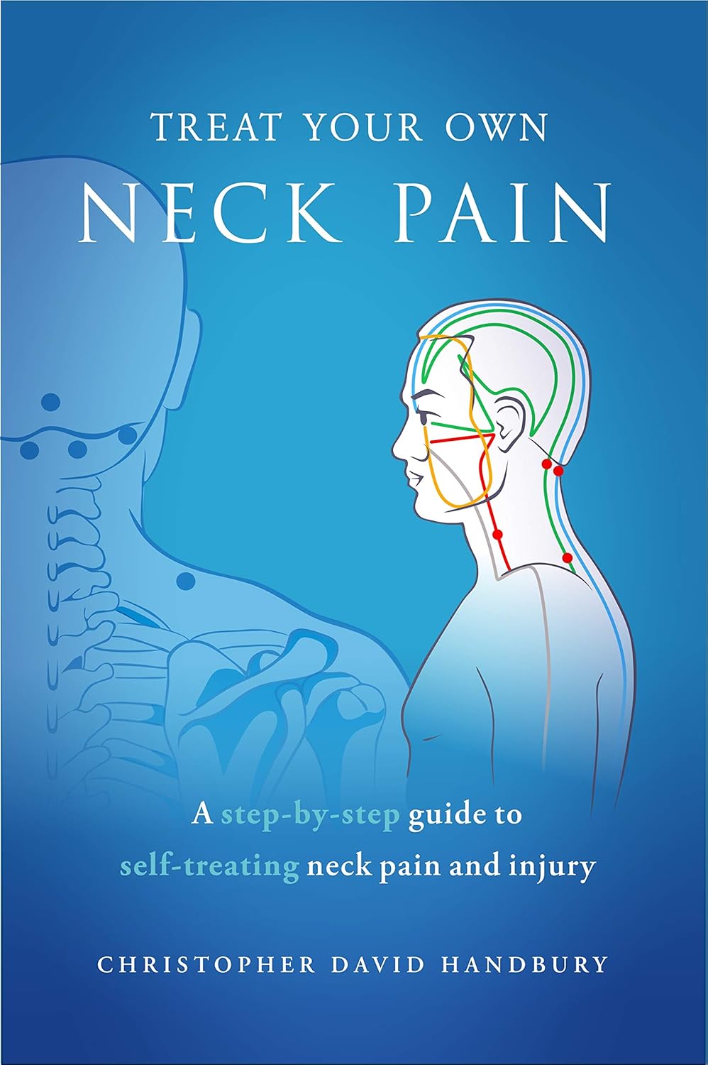 Treat Your Own Neck Pain: A step-by-step guide to self-treating neck ...