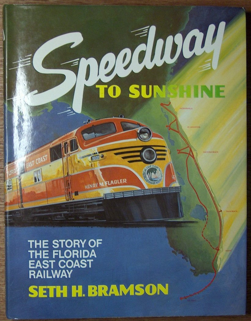 Speedway to Sunshine: The Story of the Florida East Coast Railway: Seth ...