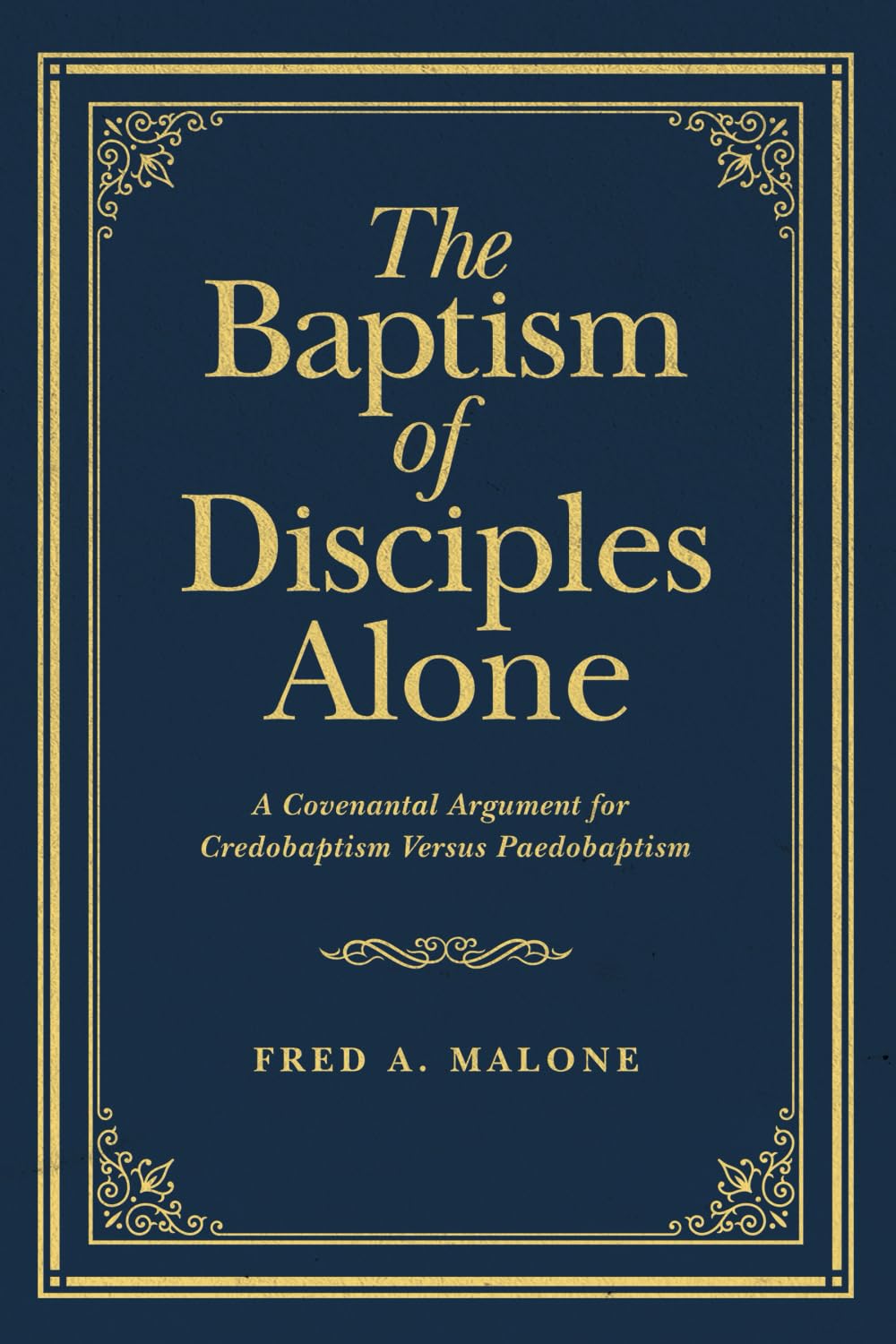 The Baptism of Disciples Alone: A Covenantal Argument for Credobaptism ...