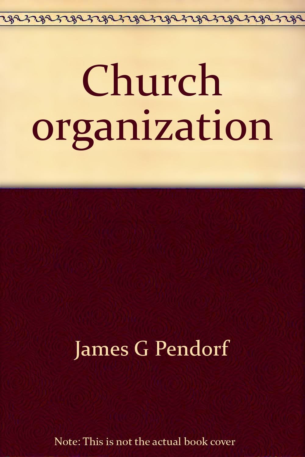 Church organization: A manual for effective local church administration ...