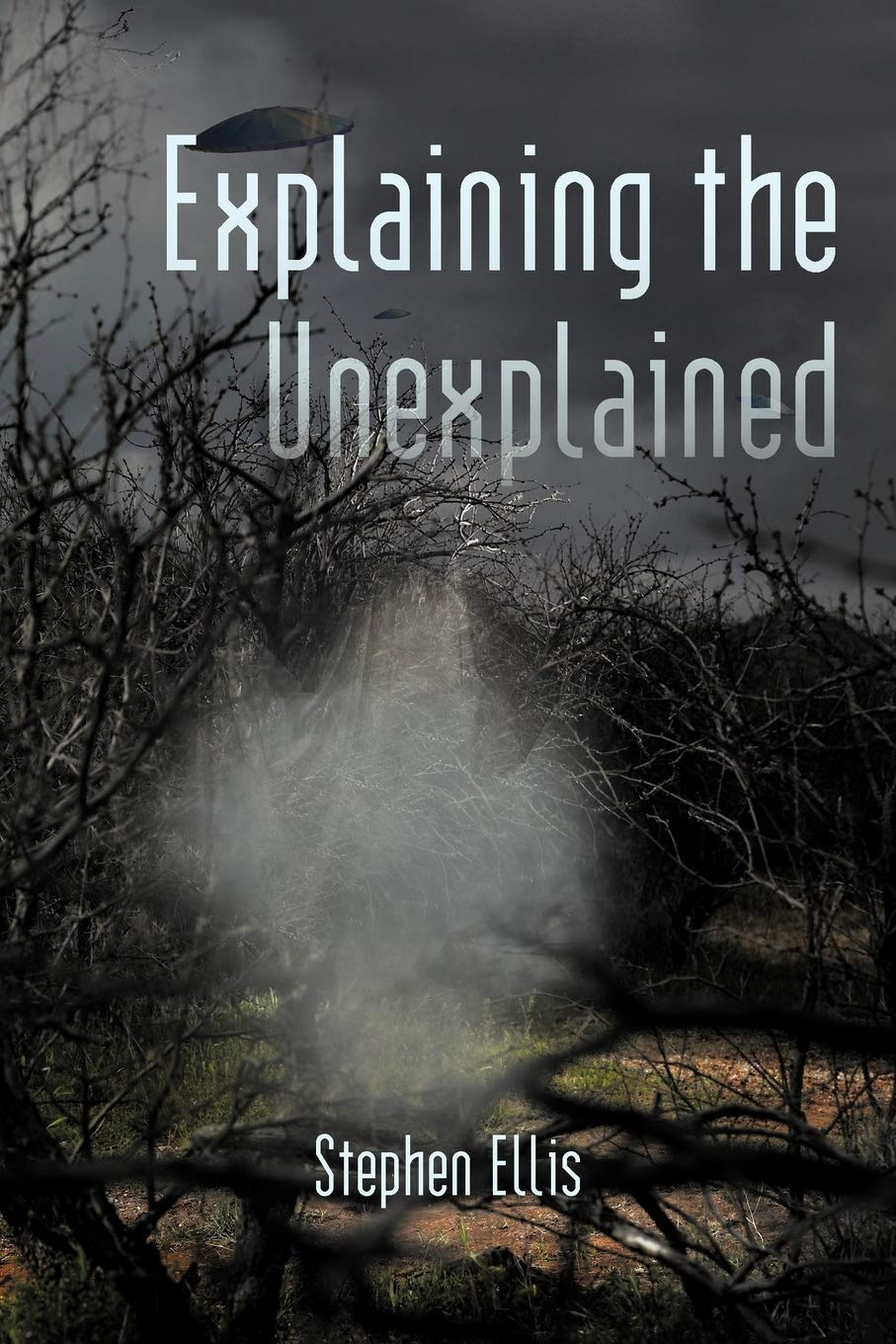 Amazon.com: Explaining the Unexplained: 9781450298063: Ellis, Stephen ...