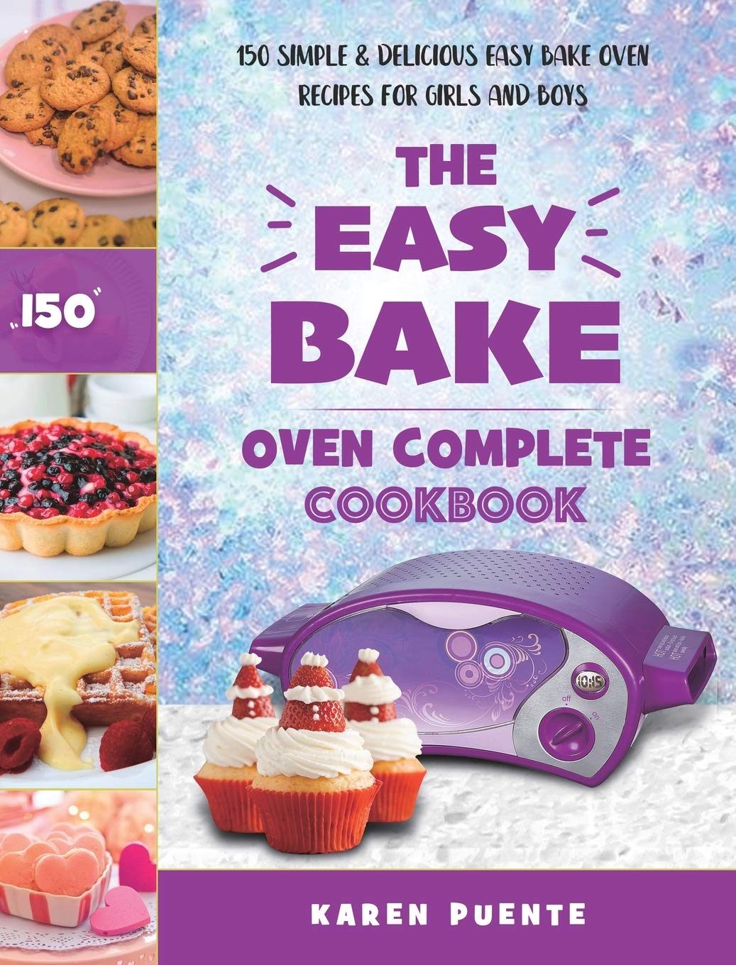 The Easy Bake Oven Complete Cookbook: 150 Simple & Delicious Easy Bake ...