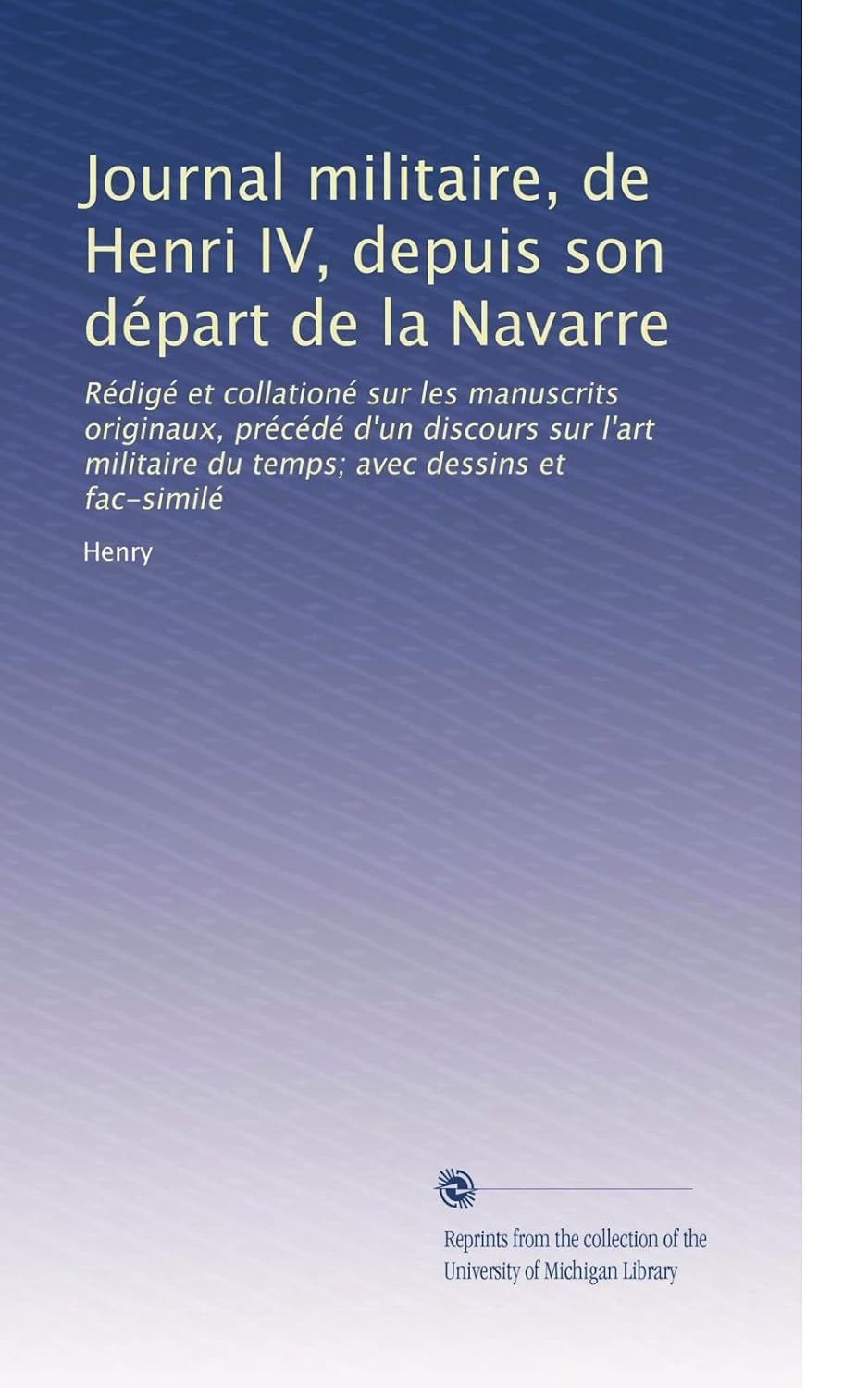Amazon.co.jp: Journal militaire, de Henri IV, depuis son départ de la ...