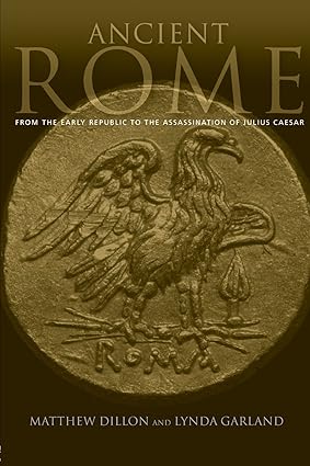 Ancient Rome: From the Early Republic to the Assasination of Julius ...