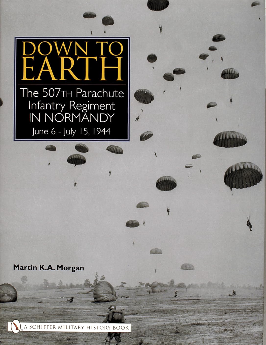 Down to Earth: The 507th Parachute Infantry Regiment in Normandy ...