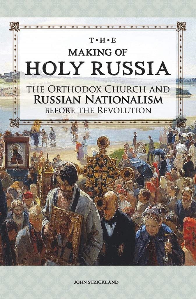 The Making of Holy Russia: The Orthodox Church and Russian Nationalism ...