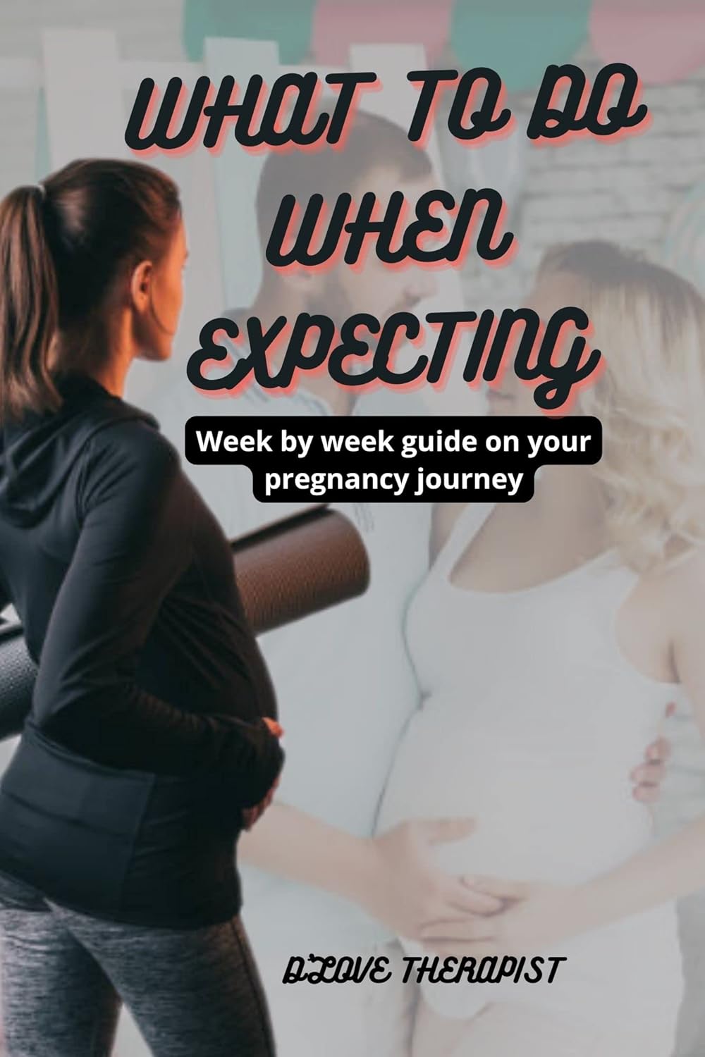 WHAT TO DO WHEN EXPECTING: Week by week guide on your pregnancy journey ...