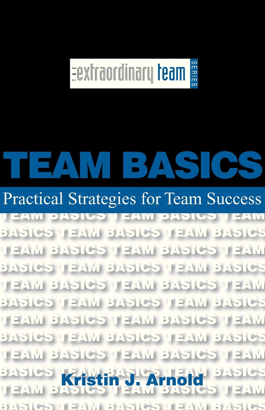 Team Basics: Practical Strategies for Team Success (The Extraordinary ...