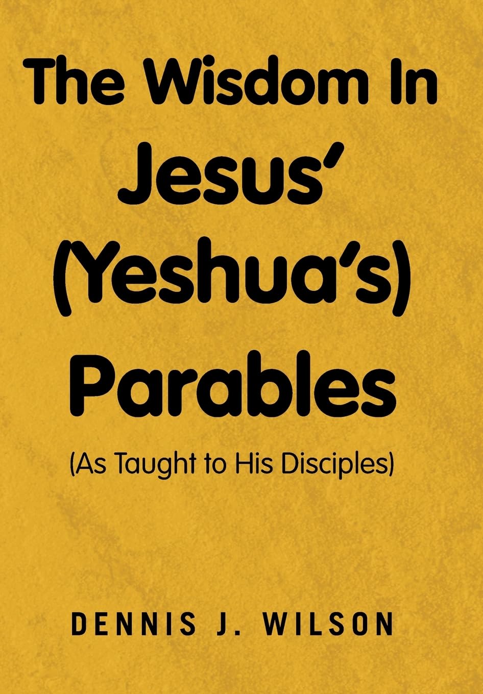 The Wisdom In Jesus' (Yeshua's) Parables: (As Taught to His Disciples ...