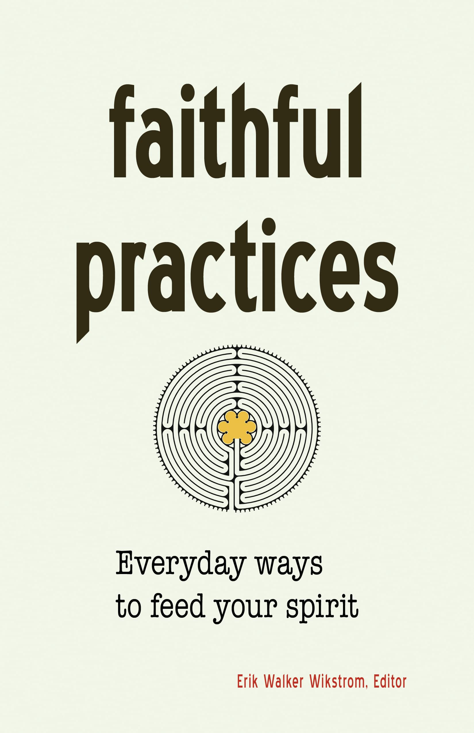 Faithful Practices: Everyday Ways to Feed Your Spirit: Wikstrom, Erik ...