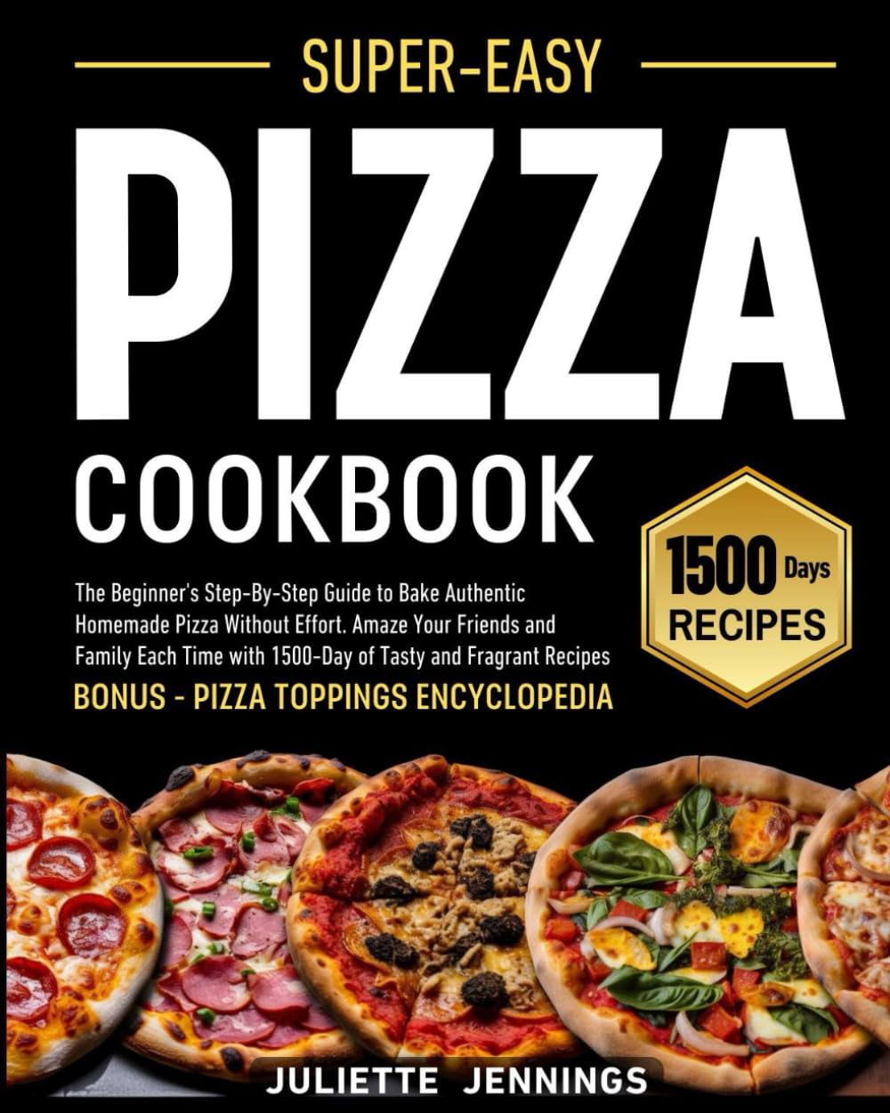 Super-Easy Pizza Cookbook: The Beginner's Step-By-Step Guide to Bake ...
