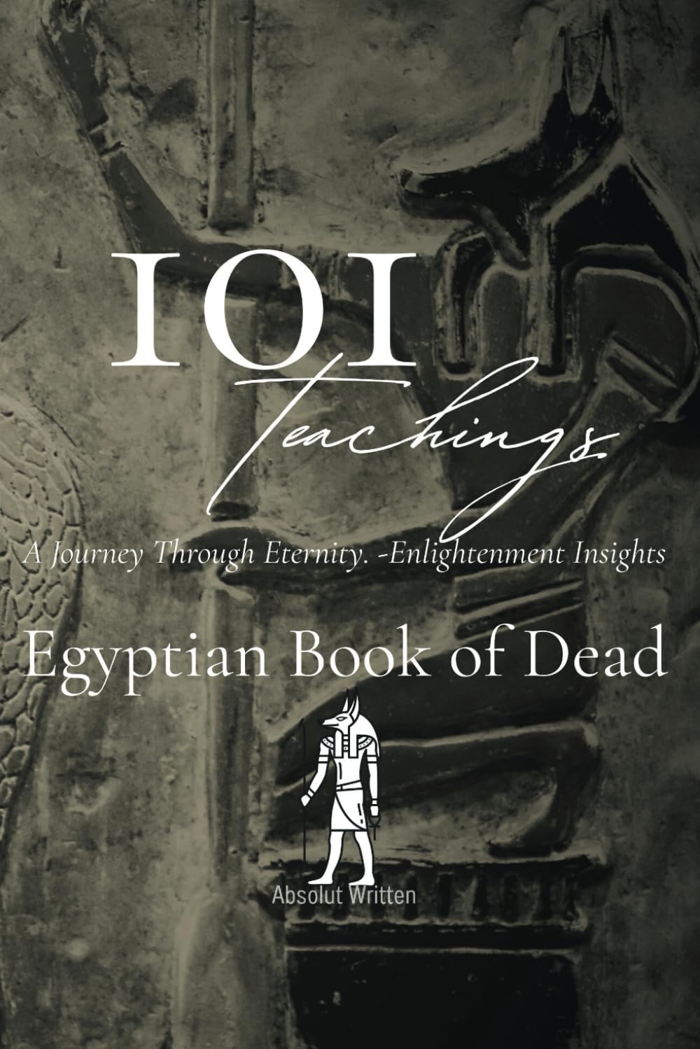 101 Teachings Unveiling the Egyptian Book of the Dead. A Journey ...