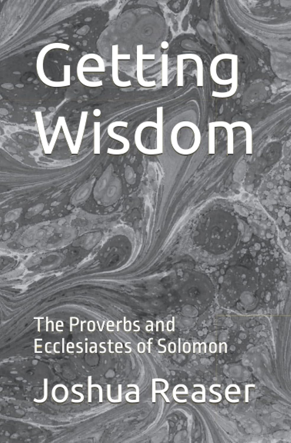Getting Wisdom: The Proverbs and Ecclesiastes of Solomon: Reaser ...