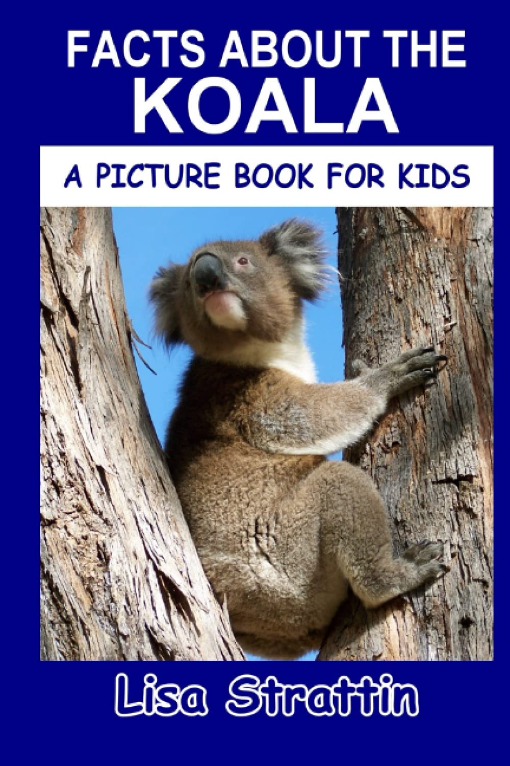 Facts About the Koala (A Picture Book For Kids): Strattin, Lisa ...