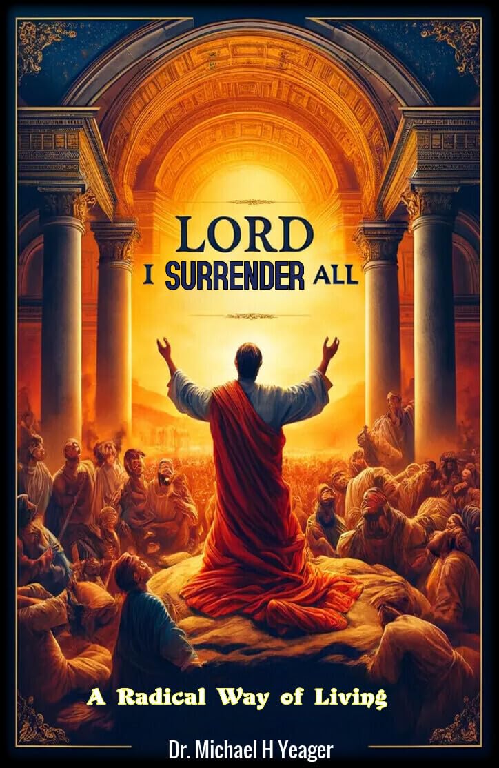 LORD I SURRENDER ALL: A Radical Way of Living eBook : Yeager, Michael ...