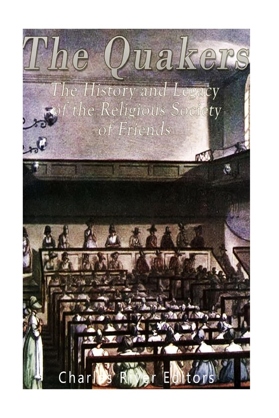 The Quakers: The History and Legacy of the Religious Society of Friends ...