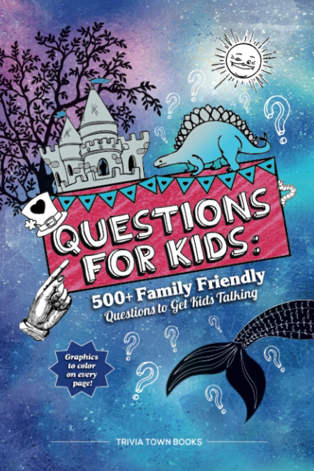 Questions for Kids: 500+ Family Friendly Questions to Get Kids Talking ...