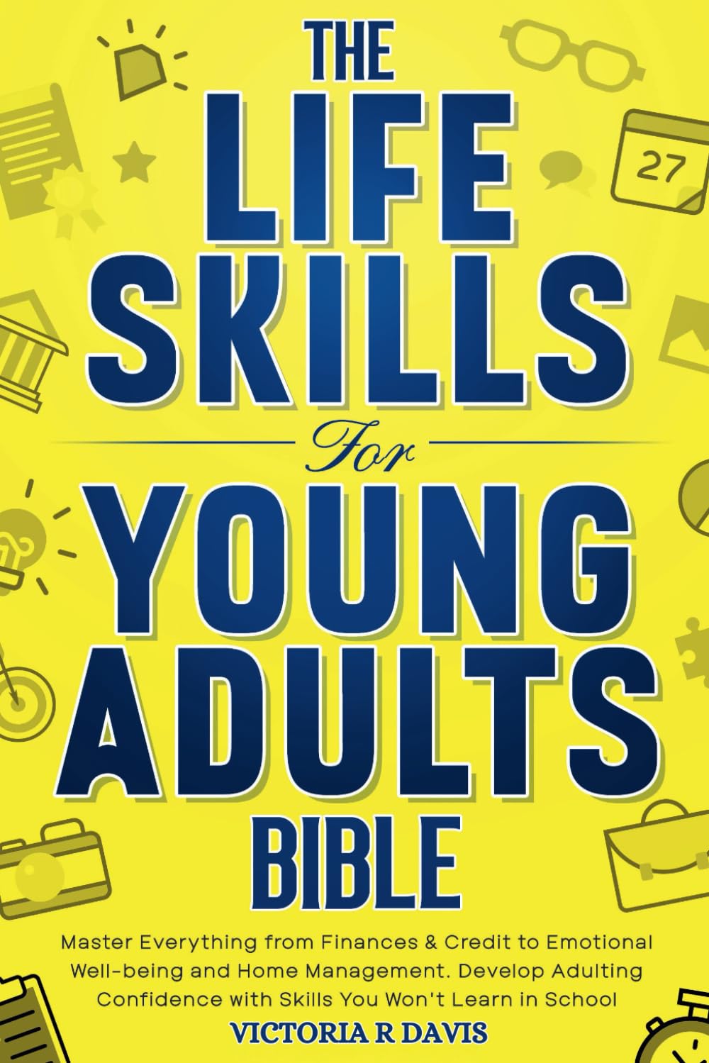 The Life Skills for Young Adults Bible: Master Everything from Finances ...