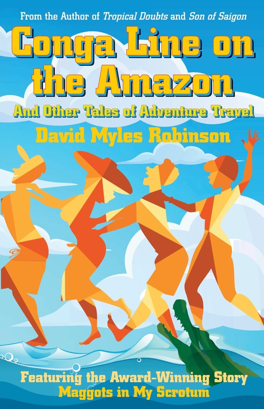 Conga Line on the Amazon: And Other Tales of Adventure Travel: Robinson ...