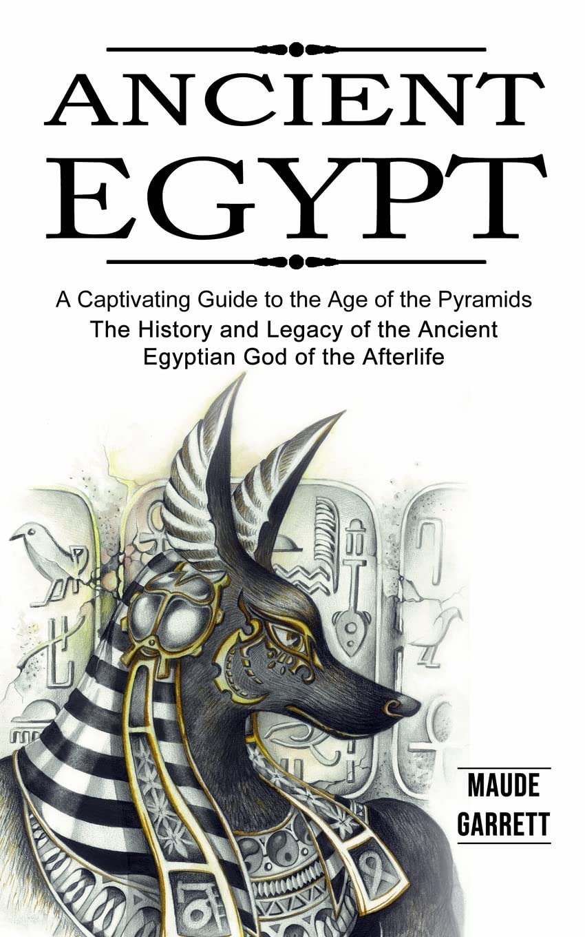 Ancient Egypt: A Captivating Guide to the Age of the Pyramids (The ...