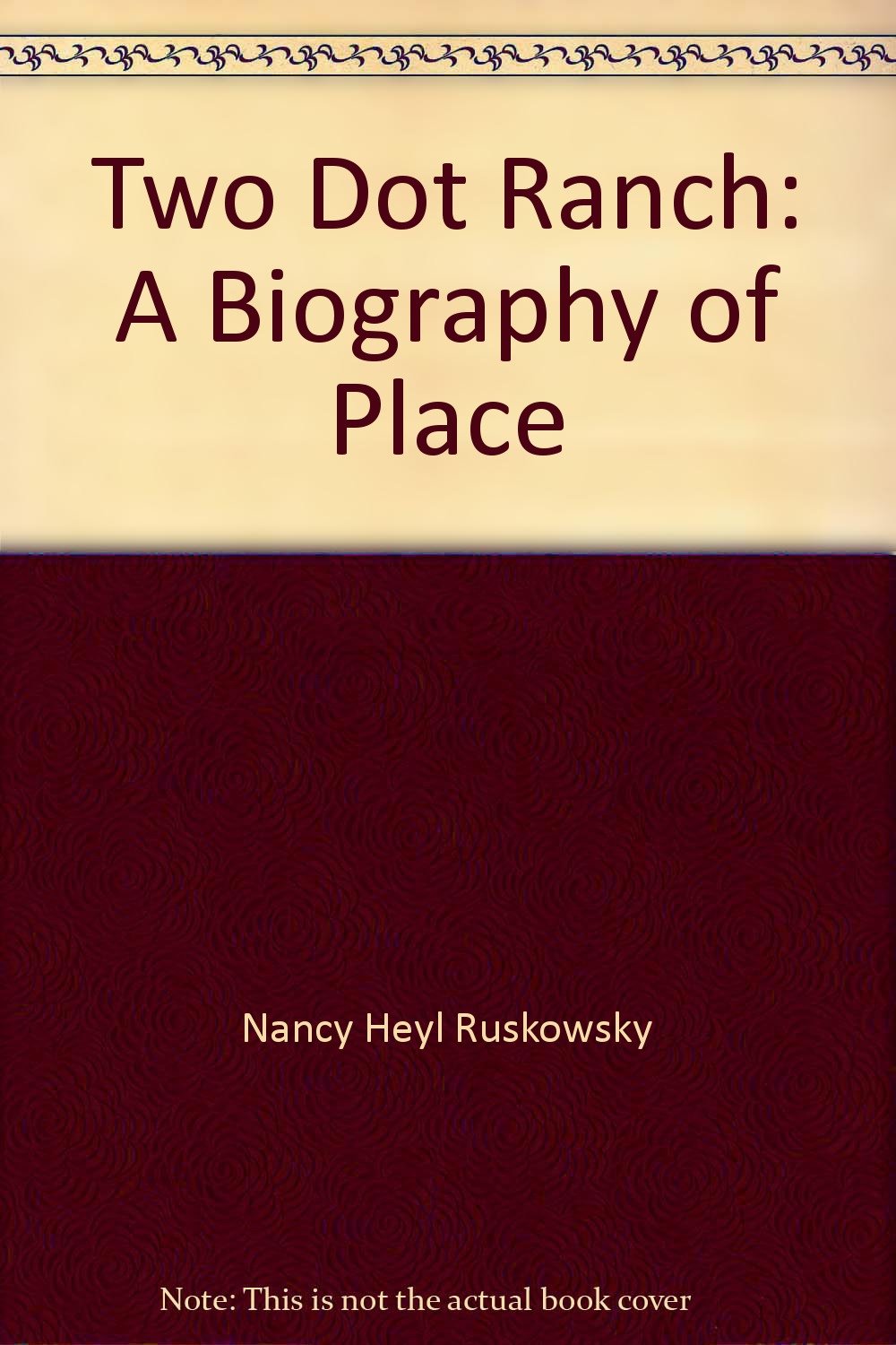 Two Dot Ranch: A Biography of Place: Ruskowsky, Nancy Heyl ...