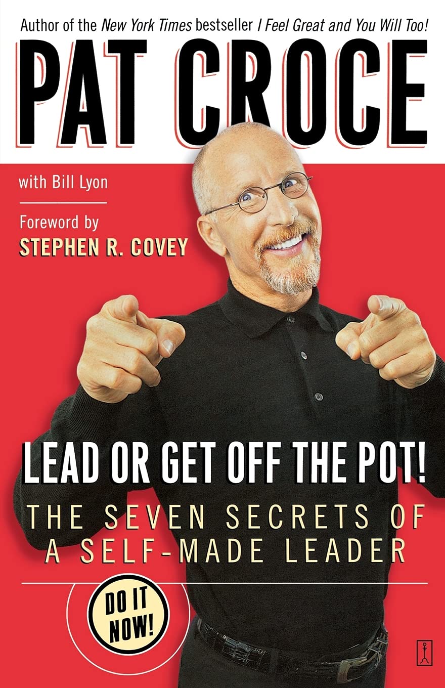 Lead or Get Off the Pot!: The Seven Secrets of a Self-Made Leader: Croce, Pat, Lyon, Bill, Covey ...