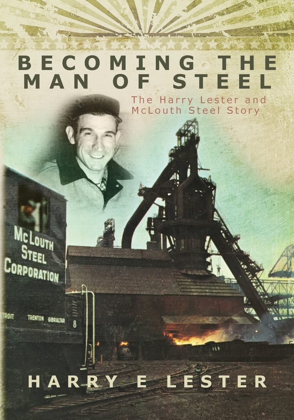 Becoming the Man of Steel: The Harry Lester and McLouth Steel Story ...
