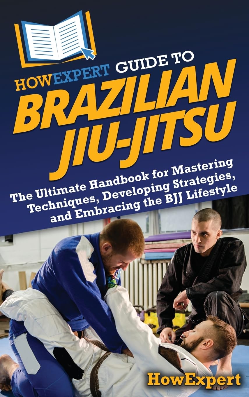 HowExpert Guide to Brazilian Jiu-Jitsu: The Ultimate Handbook for ...