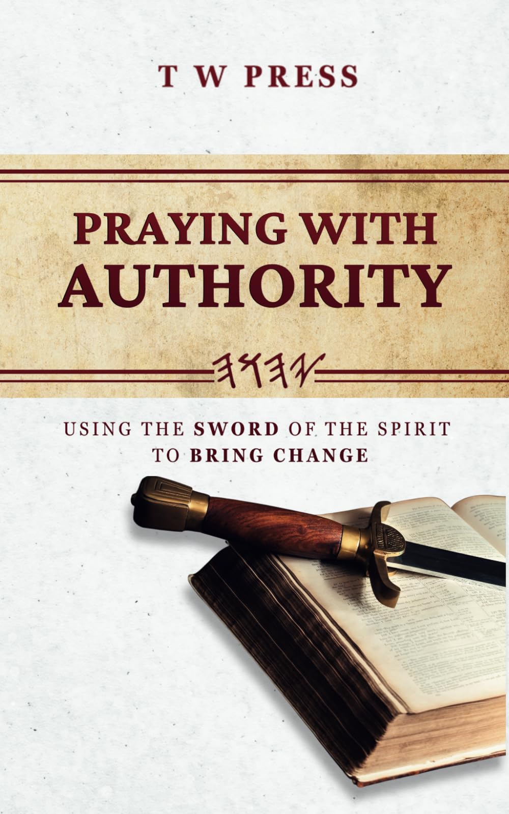 Download Praying With Authority: Using The Sword of The Spirit To Bring ...