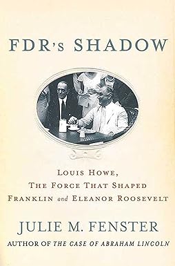 Amazon.com: FDR's Shadow: Louis Howe, the Force That Shaped Franklin ...