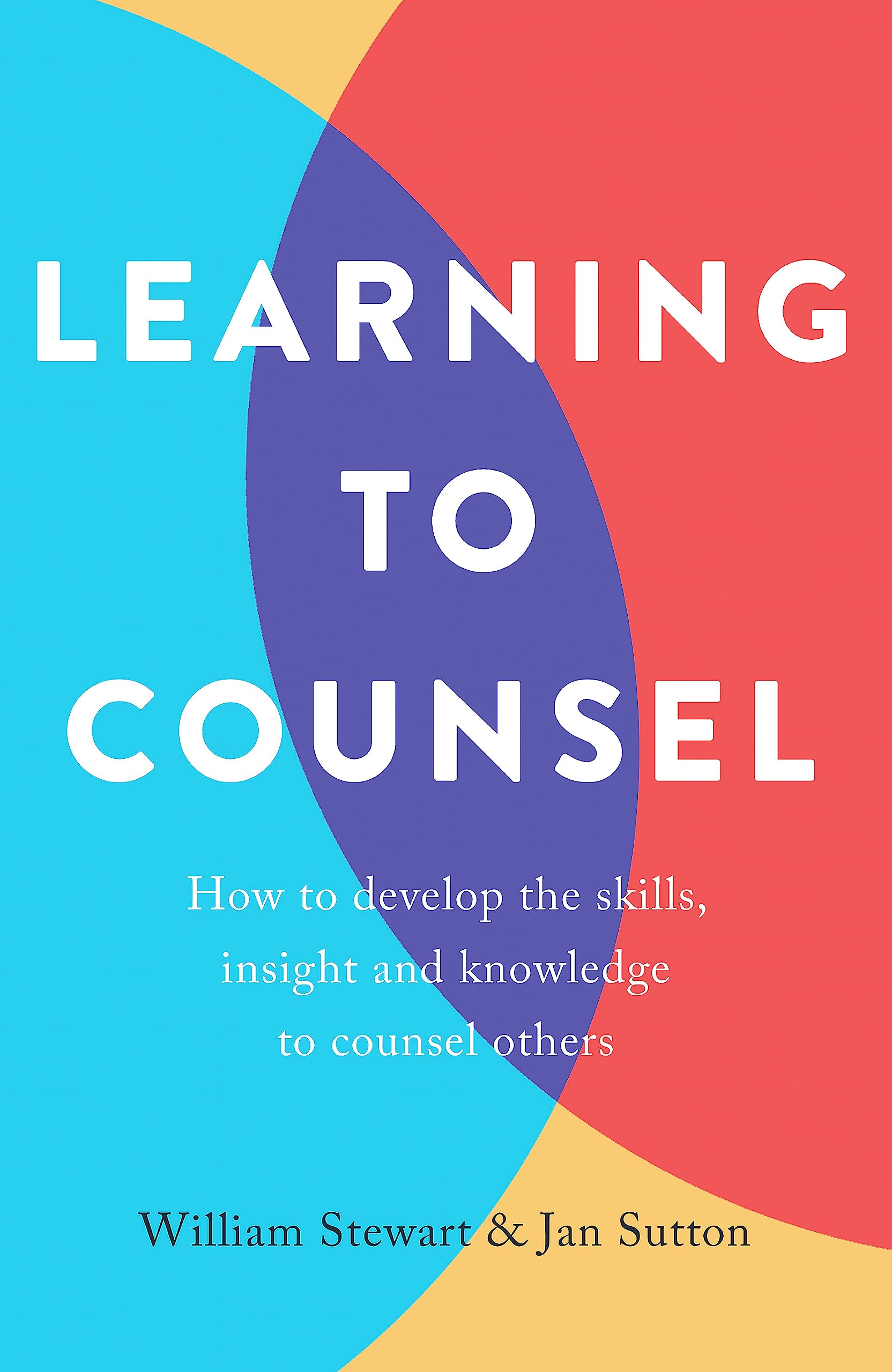 Learning To Counsel, 4th Edition: How to develop the skills, insight ...