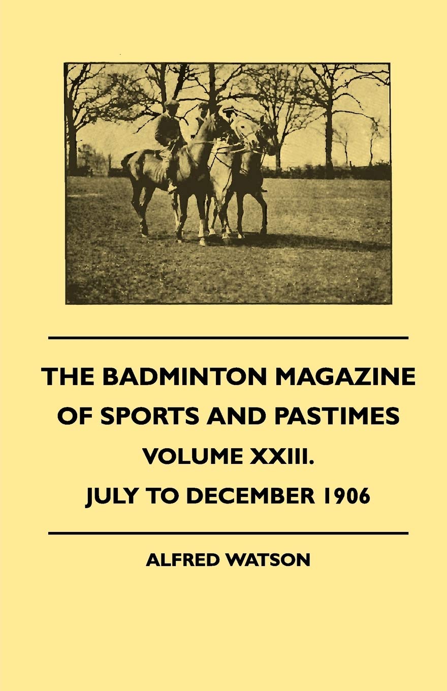 The Badminton Magazine Of Sports And Pastimes - Volume XXIII. - July To ...
