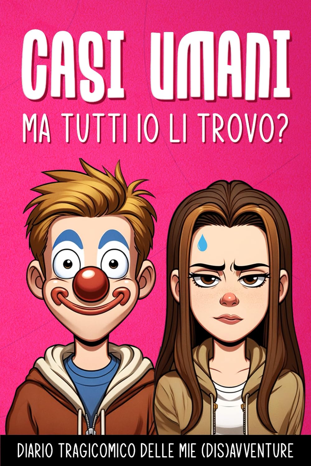 CASI UMANI: ma tutti io li trovo? Diario tragicomico delle mie (dis ...
