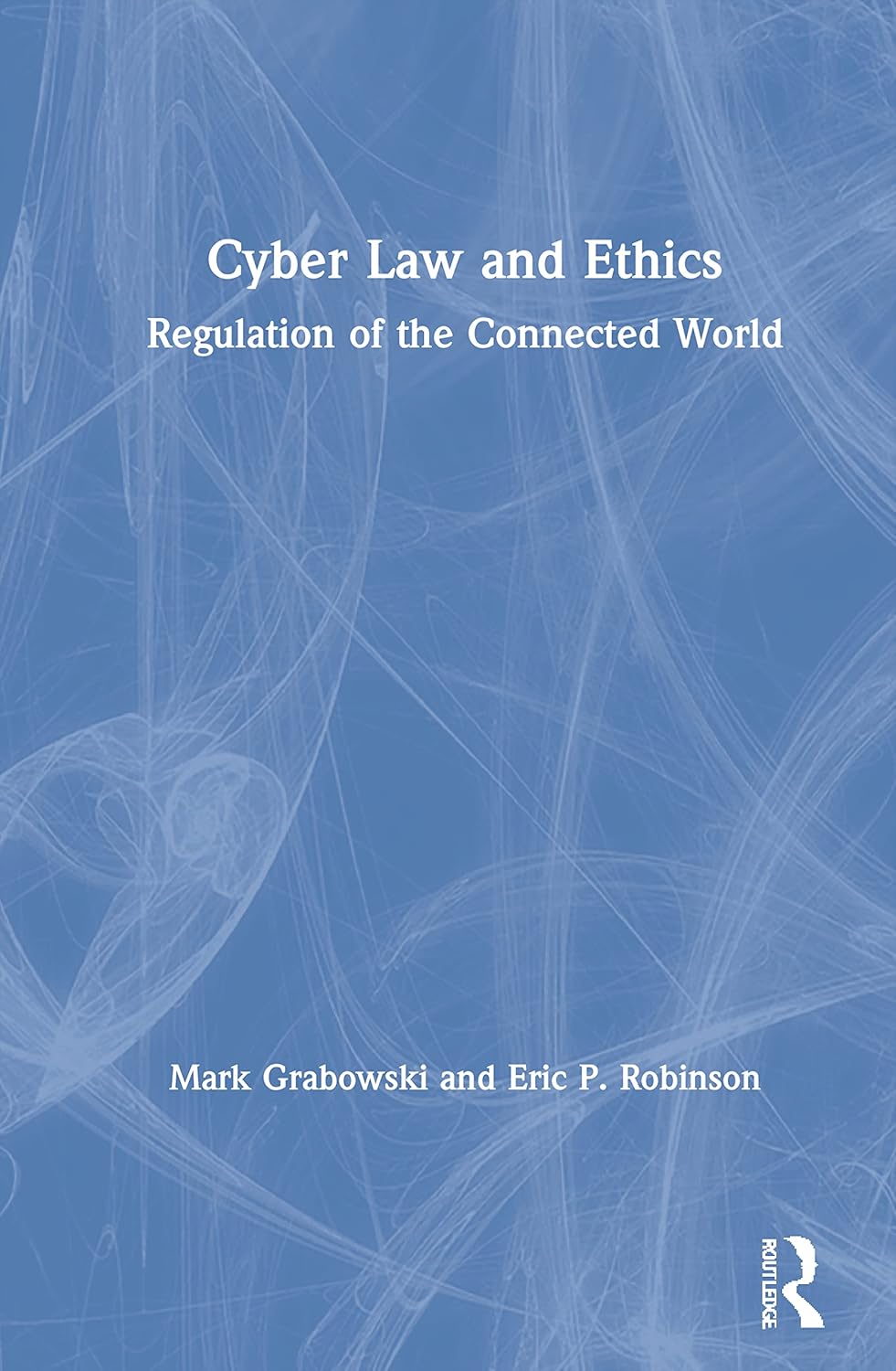 Cyber Law and Ethics: Regulation of the Connected World: Grabowski ...