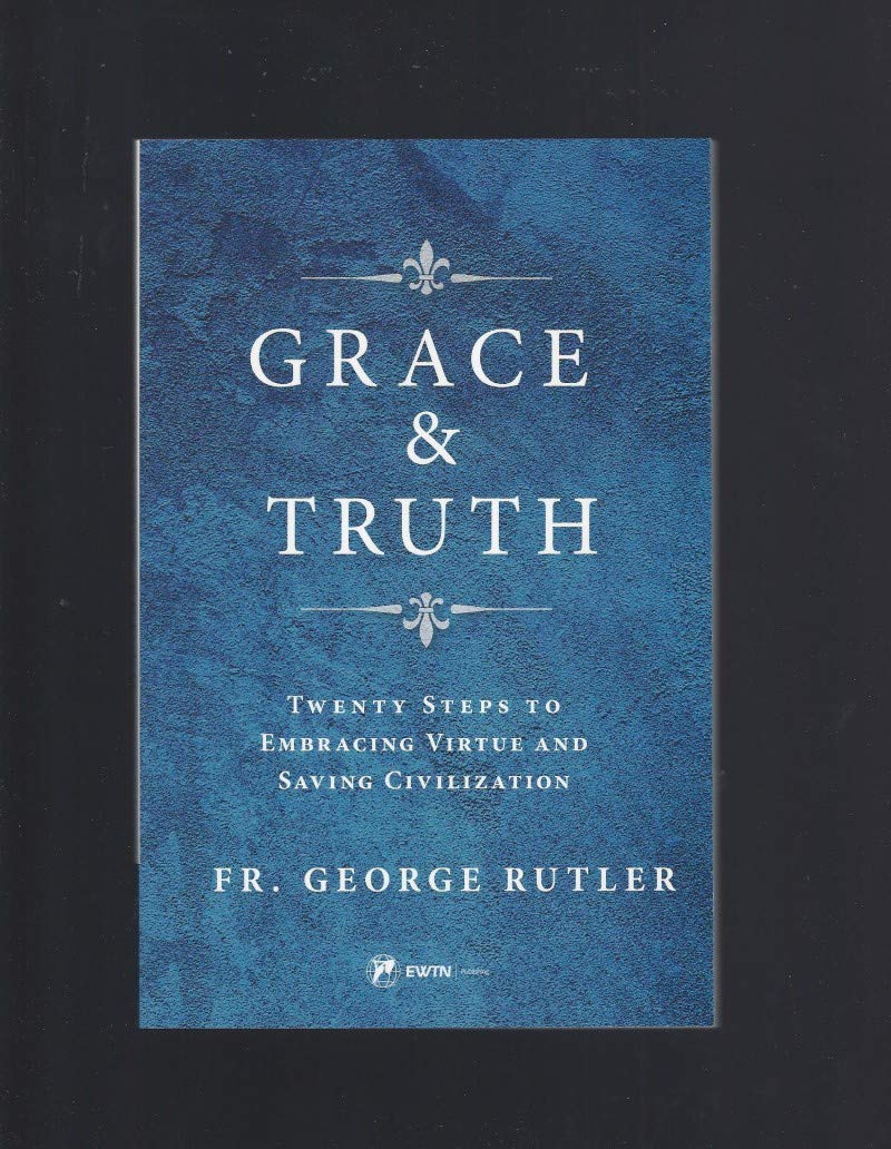 Grace and Truth: Twenty Steps to Embracing Virtue and Saving ...