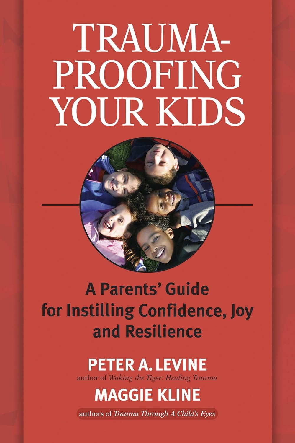 Trauma-proofing Your Kids: A Parents' Guide for Instilling Joy ...