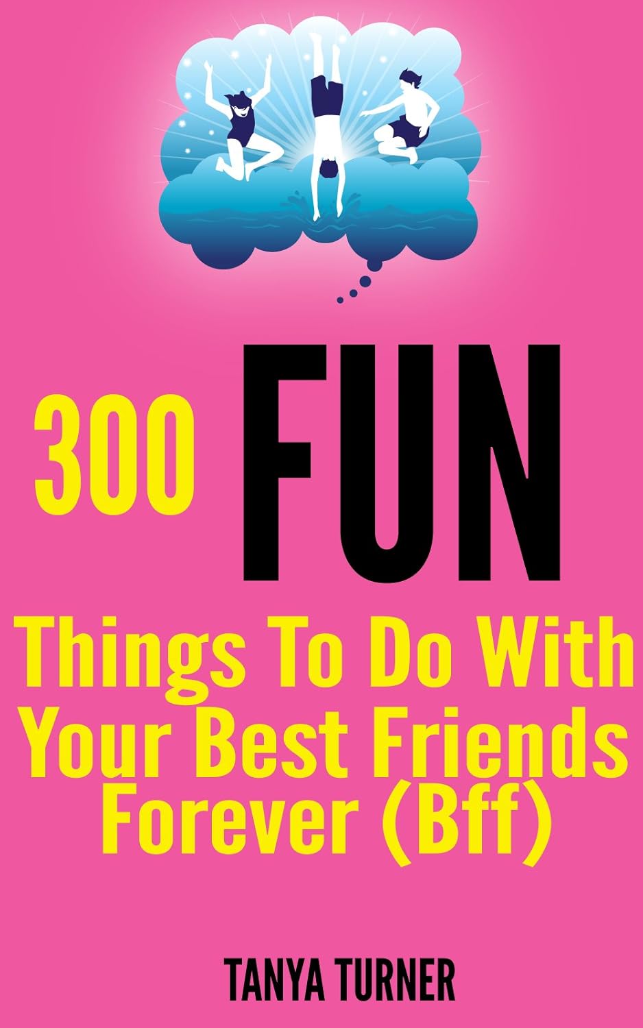 300 Fun Things To Do With Your Best Friends Forever BFF EBook 300-fun-things-to-do-with-your-best-friends-forever-bff-ebook