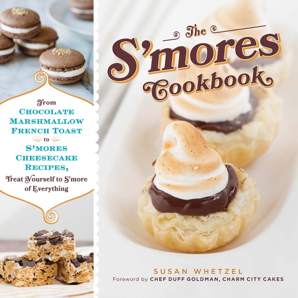 The S'mores Cookbook: From S'mores Stuffed French Toast to a S'mores ...