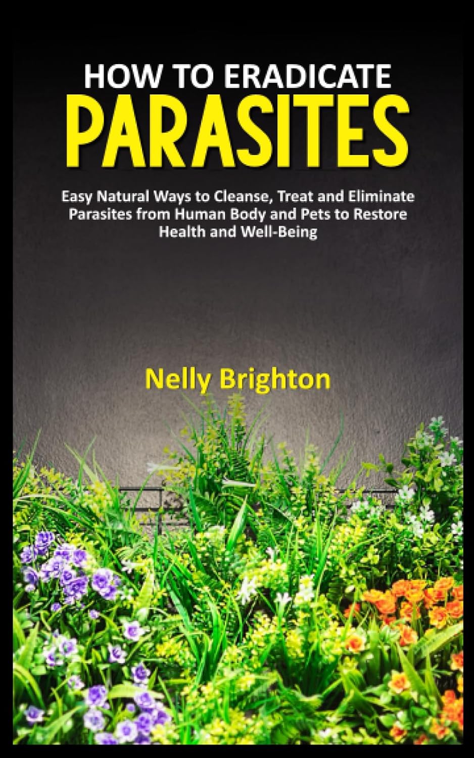 HOW TO ERADICATE PARASITES: Easy Natural Ways to Cleanse, Treat and ...