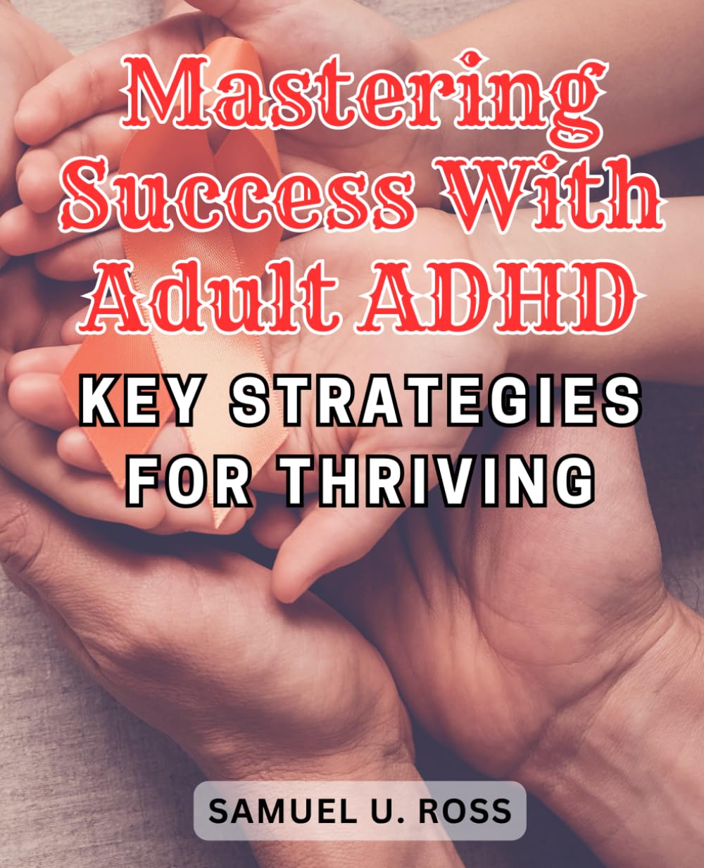 Mastering Success with Adult ADHD: Key Strategies for Thriving: Mastering ADHD: Unlock Your ...