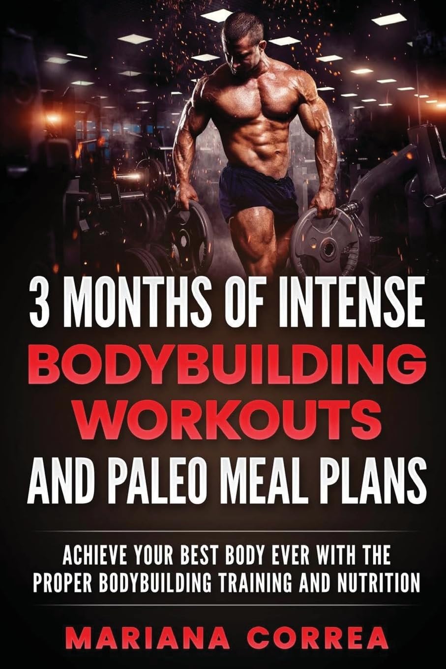 3 MONTHS OF INTENSE BODYBUILDING WORKOUTS and PALEO MEAL PLANS: ACHIEVE ...